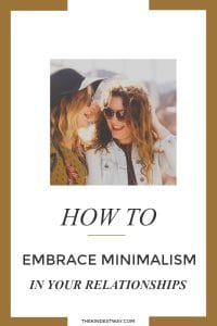 How to Embrace Minimalism Within Your Relationships